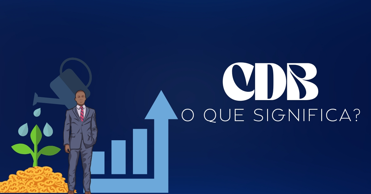 O que significa CDB? Invista com inteligência! | Portal da Resolvvi